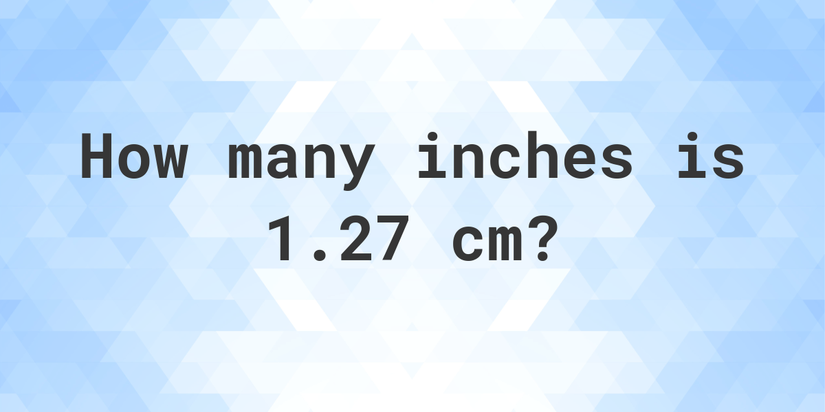 What is 1.27 cm in inches? - Calculatio