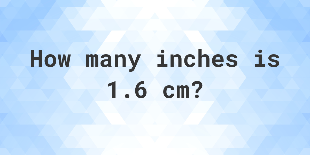 What is 1.6 cm in inches? - Calculatio