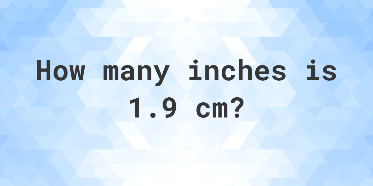 What is 1.9 cm in inches? - Calculatio