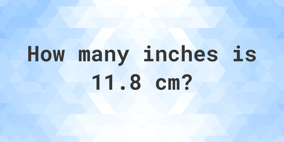 What is 11.8 cm in inches? - Calculatio