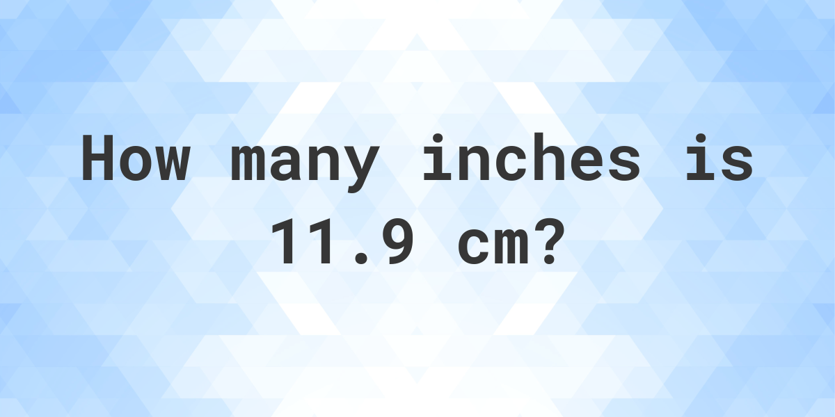 What is 11.9 cm in inches? - Calculatio