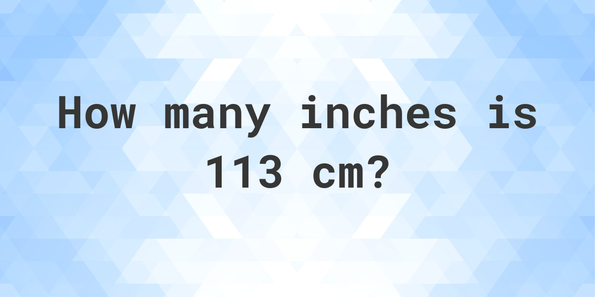 What is 113 cm in inches? - Calculatio