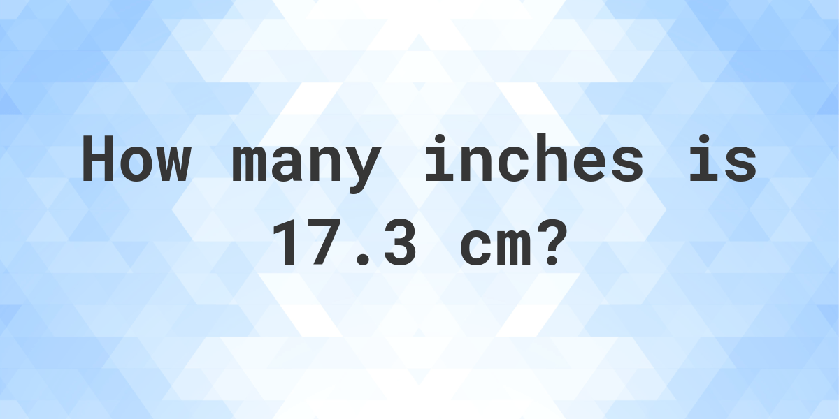 What is 17.3 cm in inches? - Calculatio