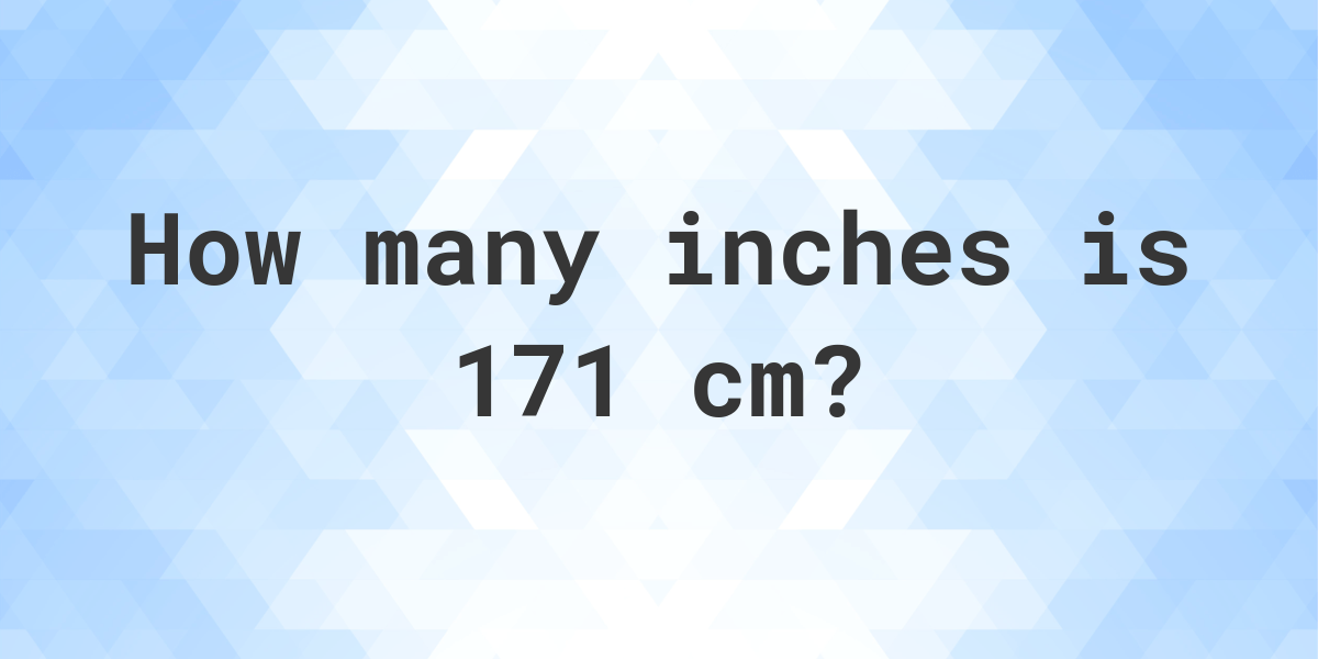 What is 171 cm in inches? - Calculatio