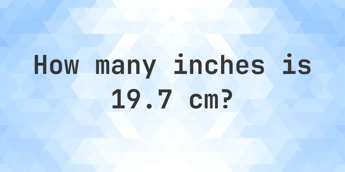 19.7 cm to inches - 19.7 cm = 7.76 in - Calculatio