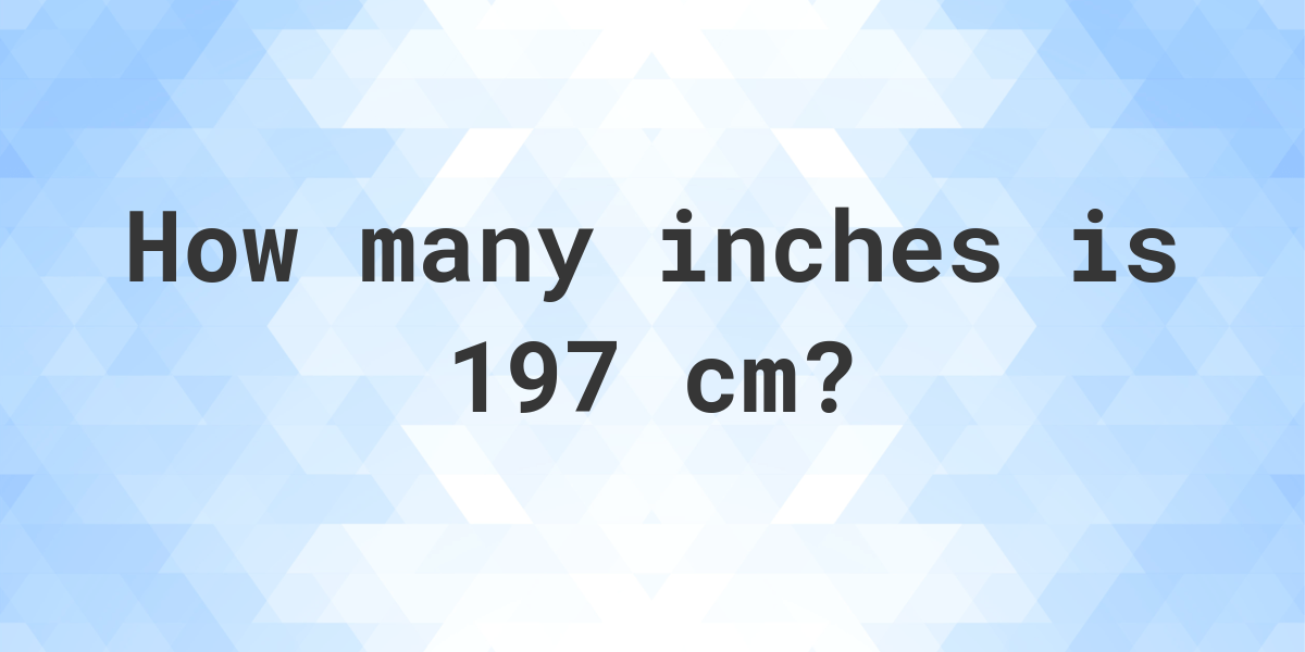 What is 197 cm in inches? - Calculatio