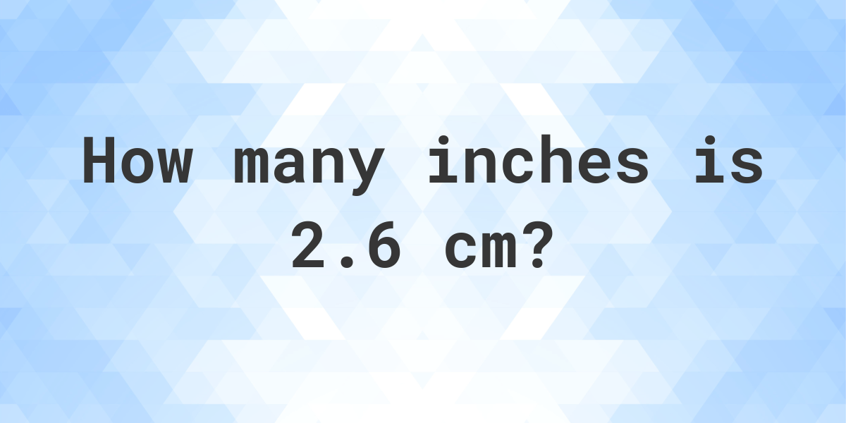 What is 2.6 cm in inches? - Calculatio