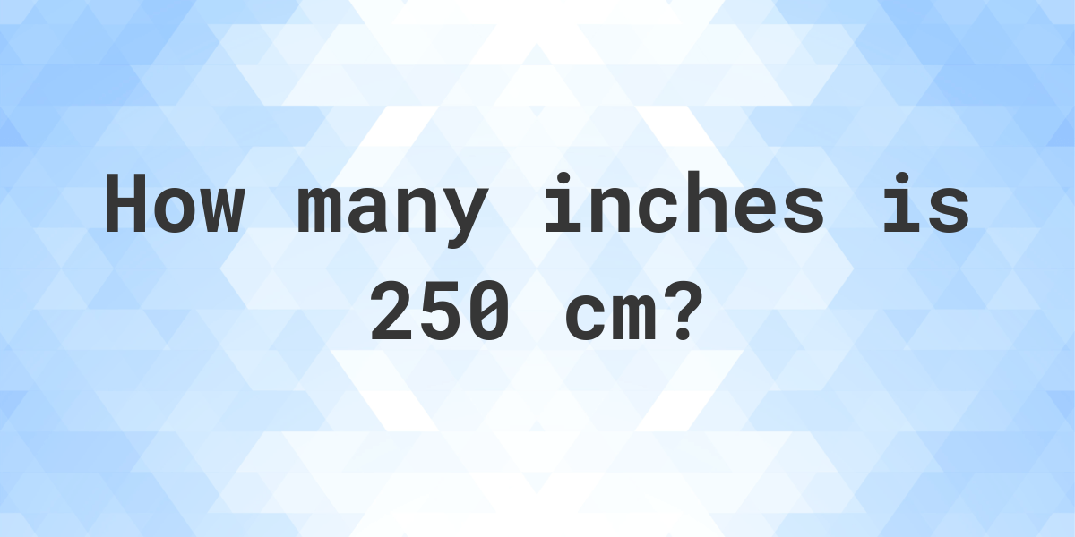 What is 250 cm in inches? - Calculatio