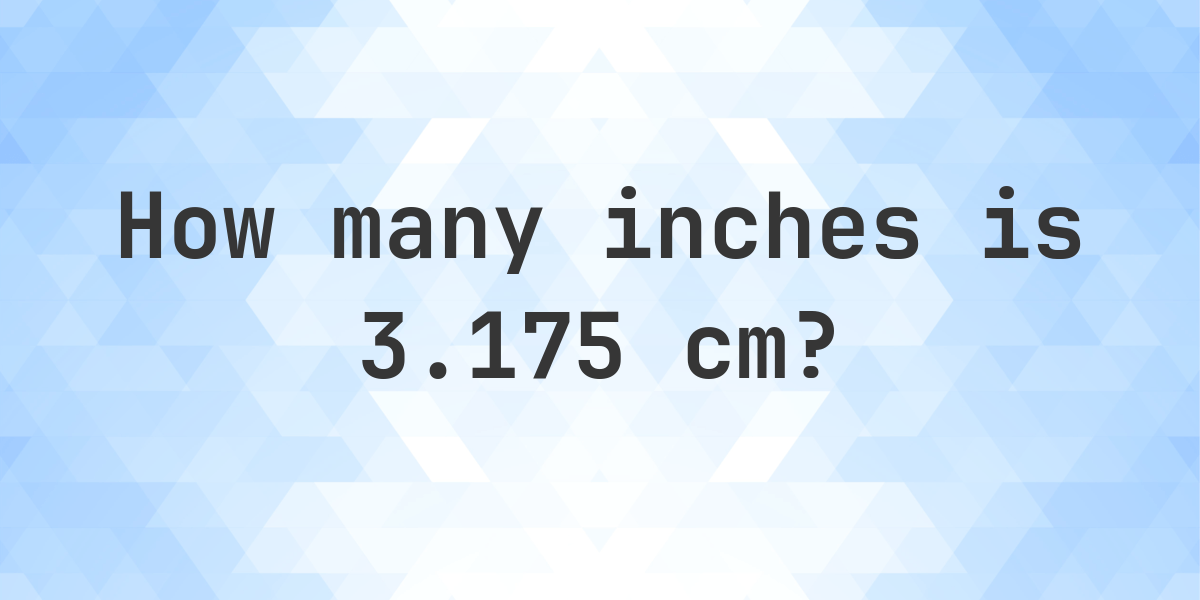 3.175 cm to inches - 3.175 cm = 1.25 in - Calculatio