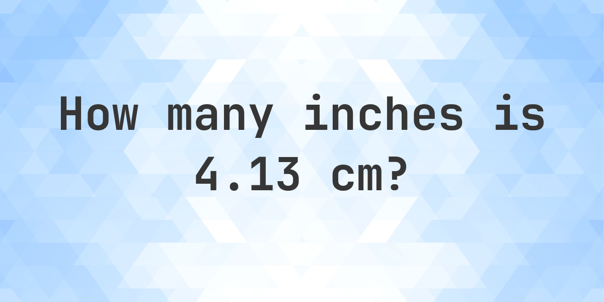 4.13 cm to inches - 4.13 cm = 1.63 in - Calculatio