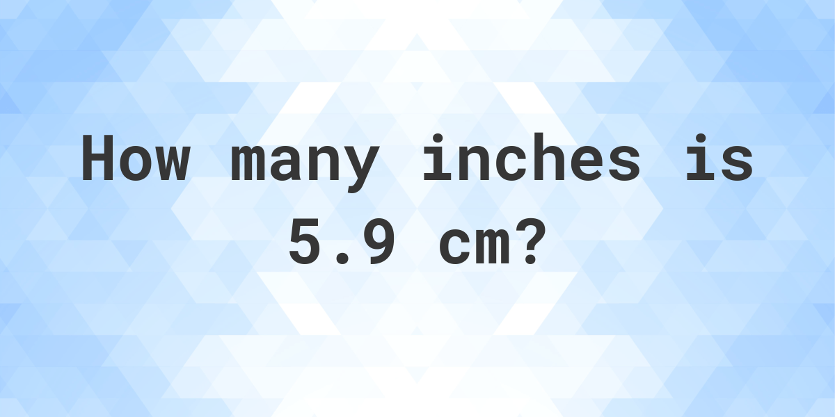What is 5.9 cm in inches? - Calculatio