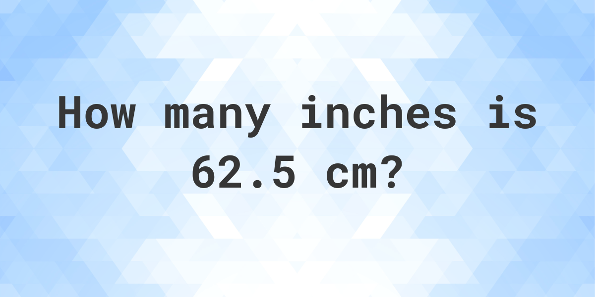 What is 62.5 cm in inches? - Calculatio