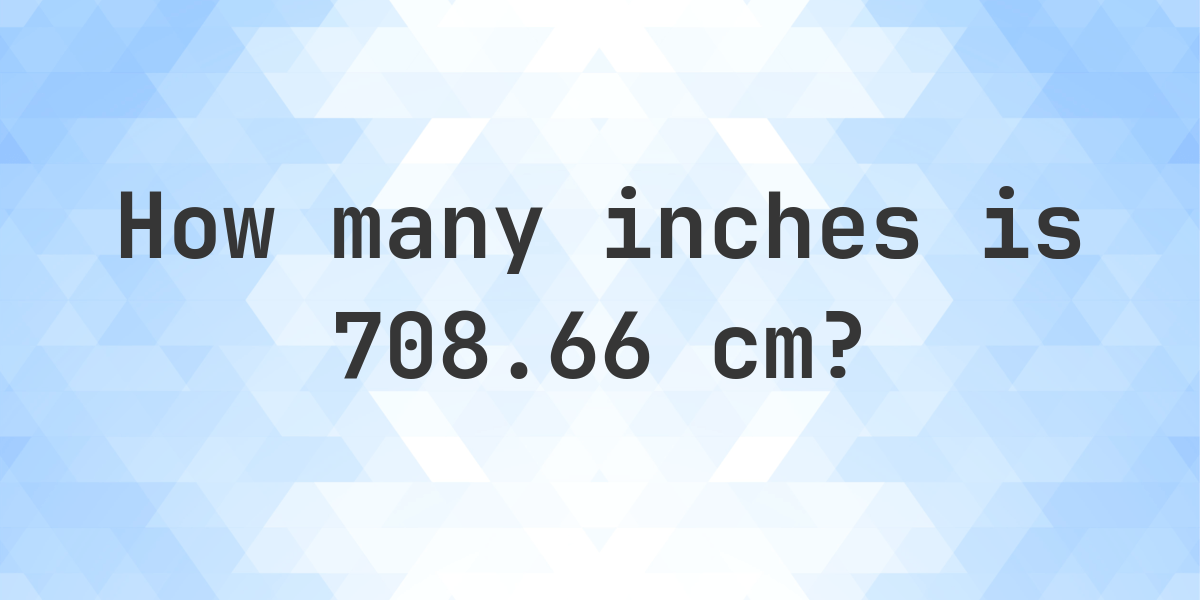 what-is-708-66-cm-in-inches-calculatio