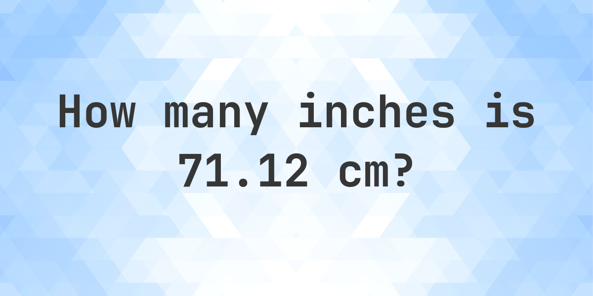 71.12 cm to inches - 71.12 cm = 28 in - Calculatio