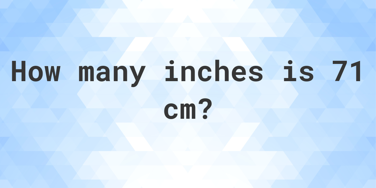 What is 71 cm in inches? - Calculatio