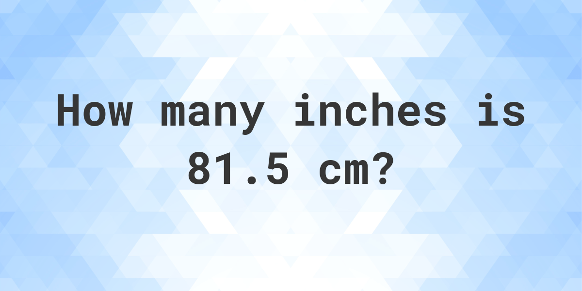 What is 81.5 cm in inches? - Calculatio