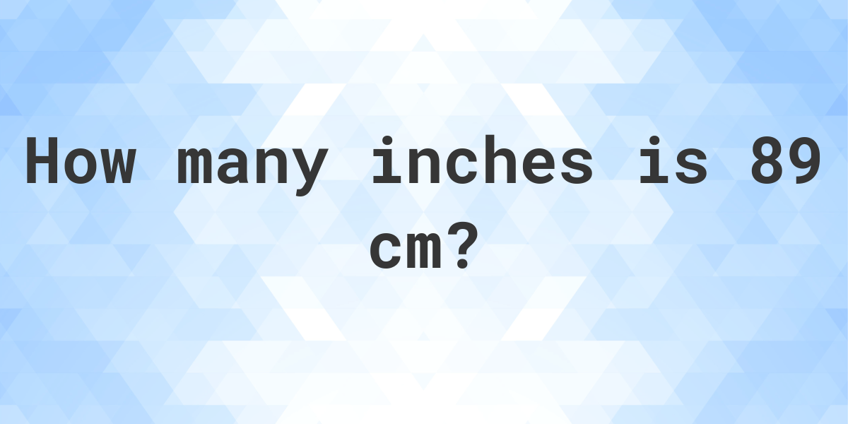 What is 89 cm in inches? - Calculatio