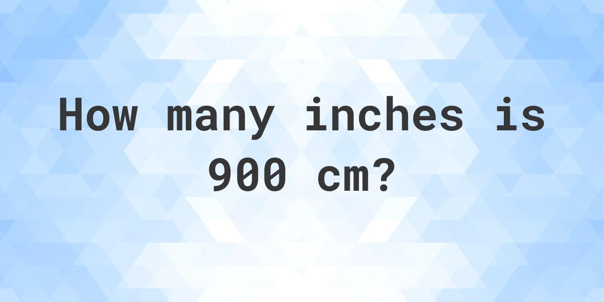 What is 900 cm in inches? - Calculatio