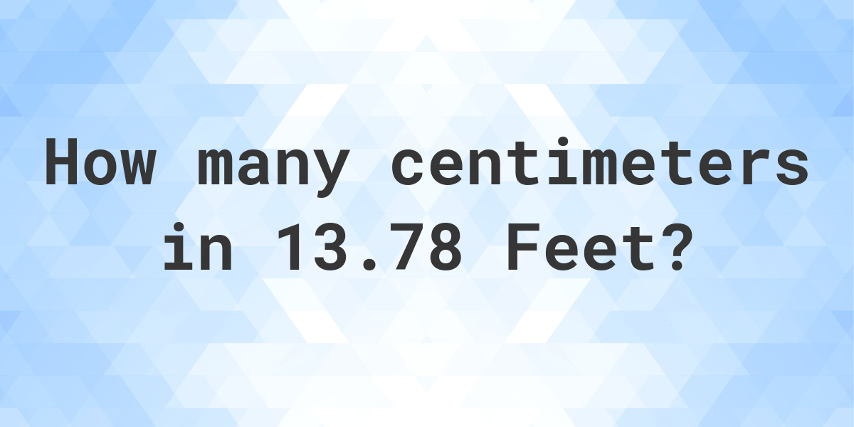 13.78 feet in centimeters - Calculatio