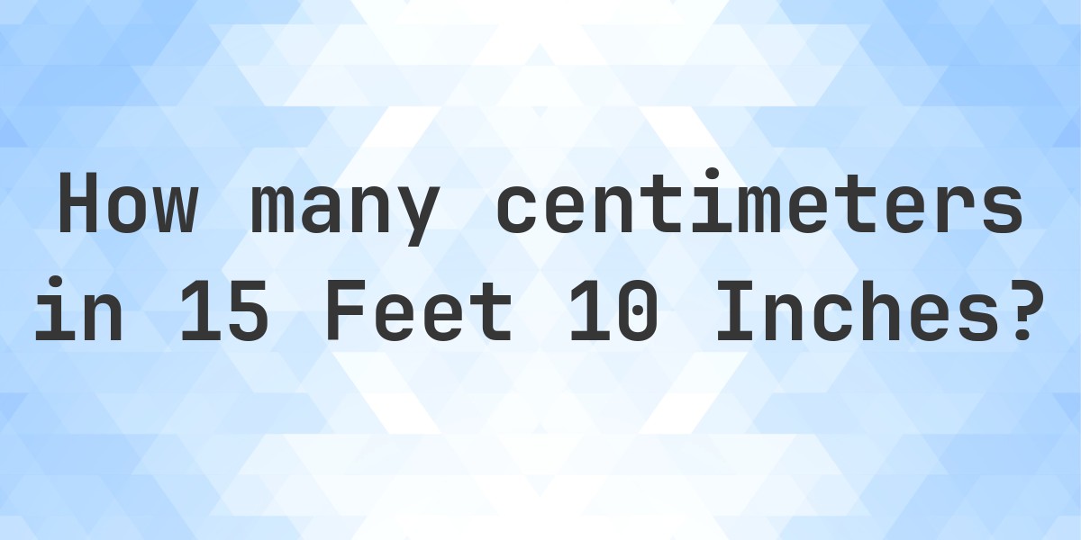 15 feet 10 inches in centimeters - Calculatio