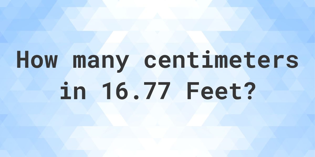 16.77 feet in centimeters - Calculatio