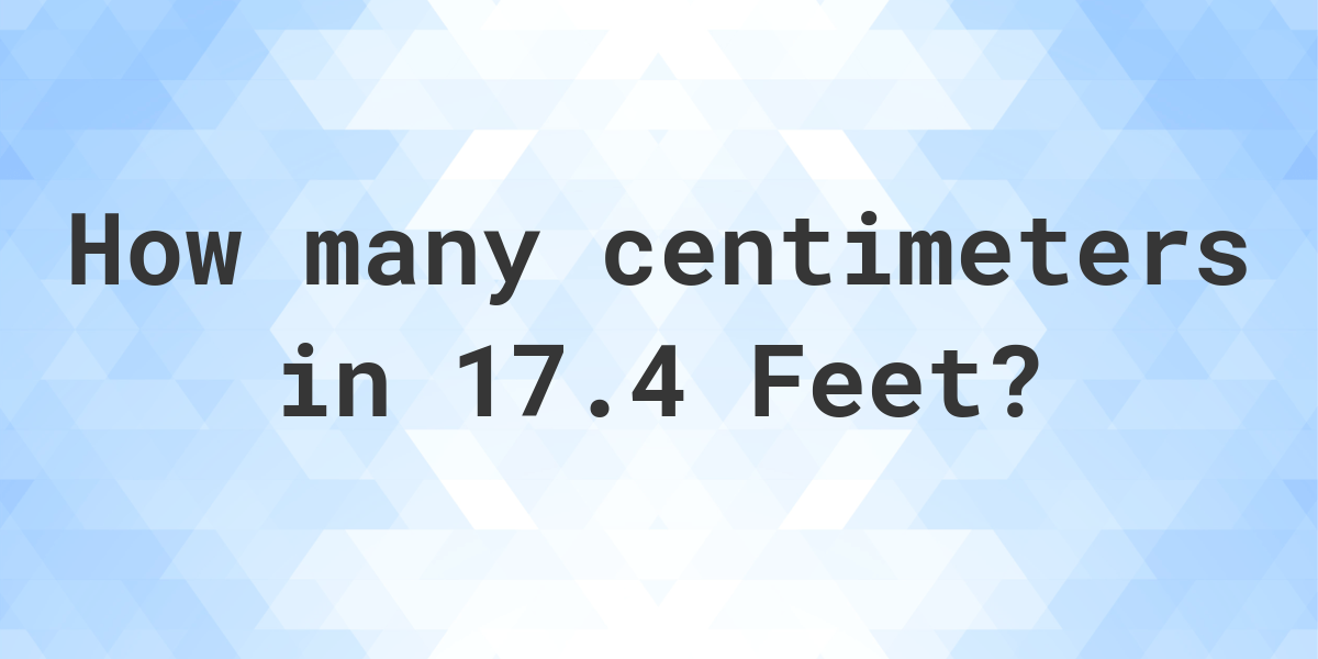 17.4 feet in centimeters - Calculatio