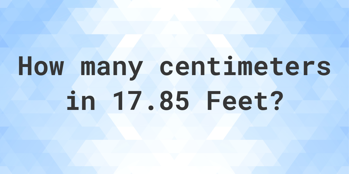 17.85 feet in centimeters - Calculatio