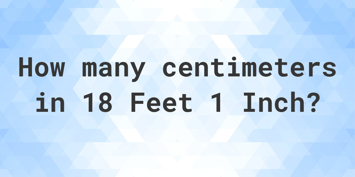 18 feet 1 inch in centimeters - Calculatio