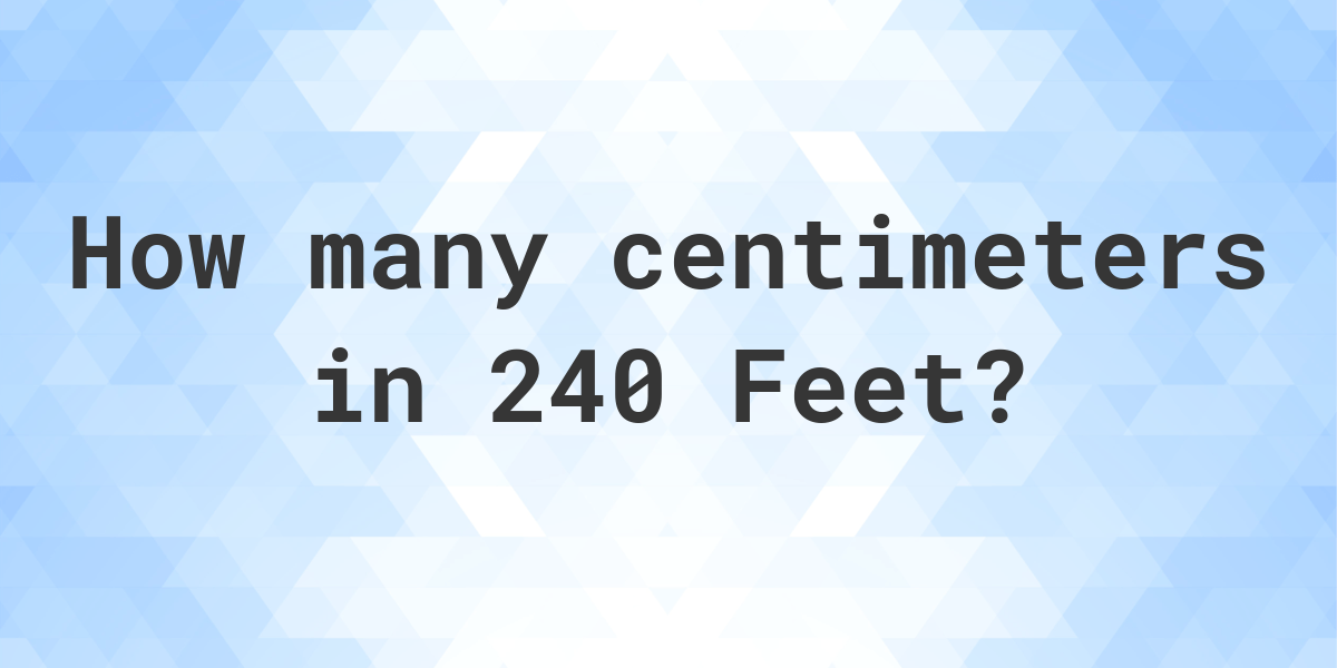 240 feet in centimeters - Calculatio
