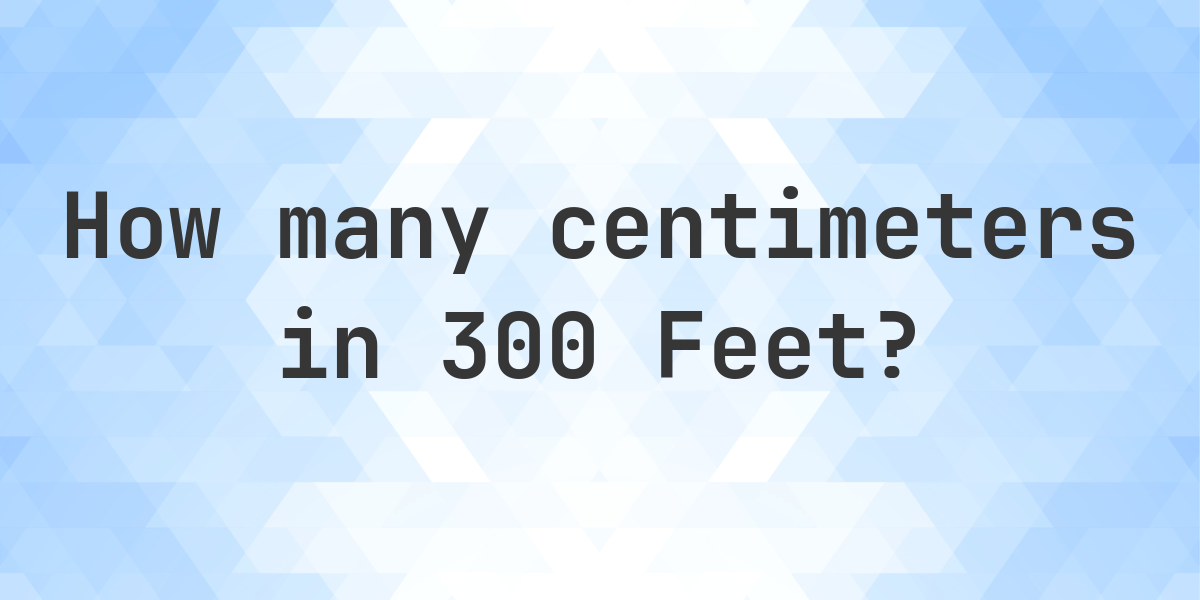 300 feet in centimeters - Calculatio