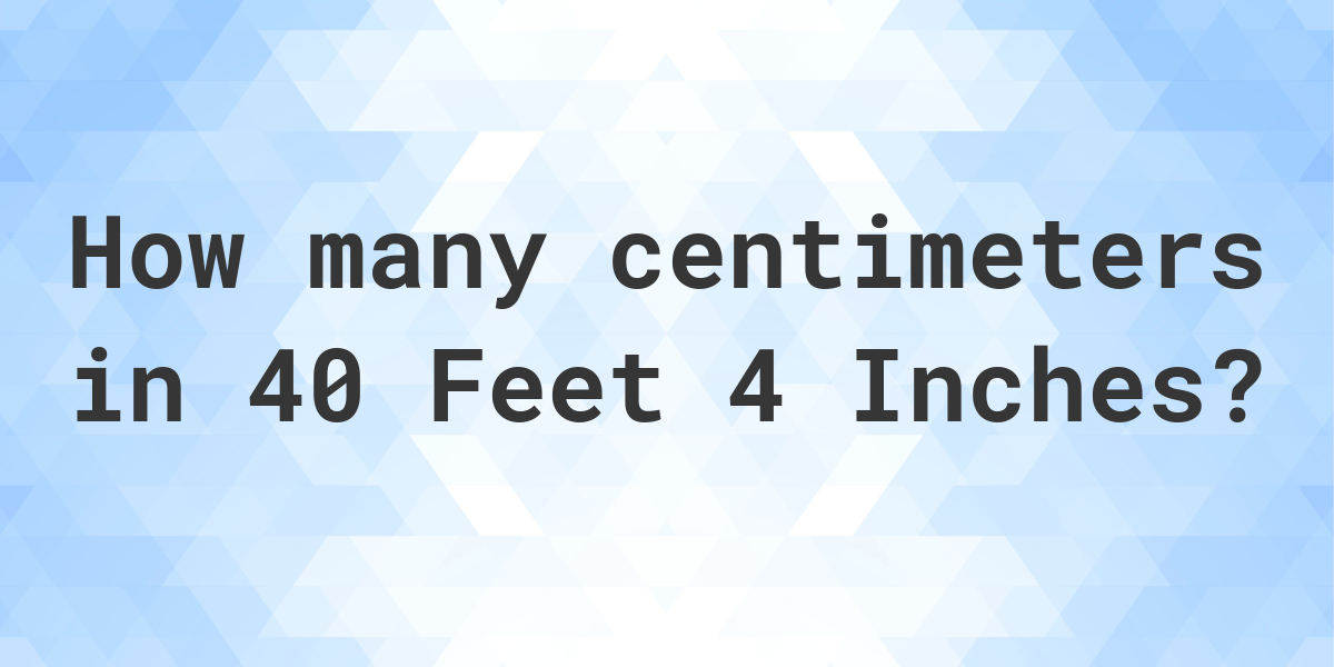 40 feet 4 inches in centimeters - Calculatio