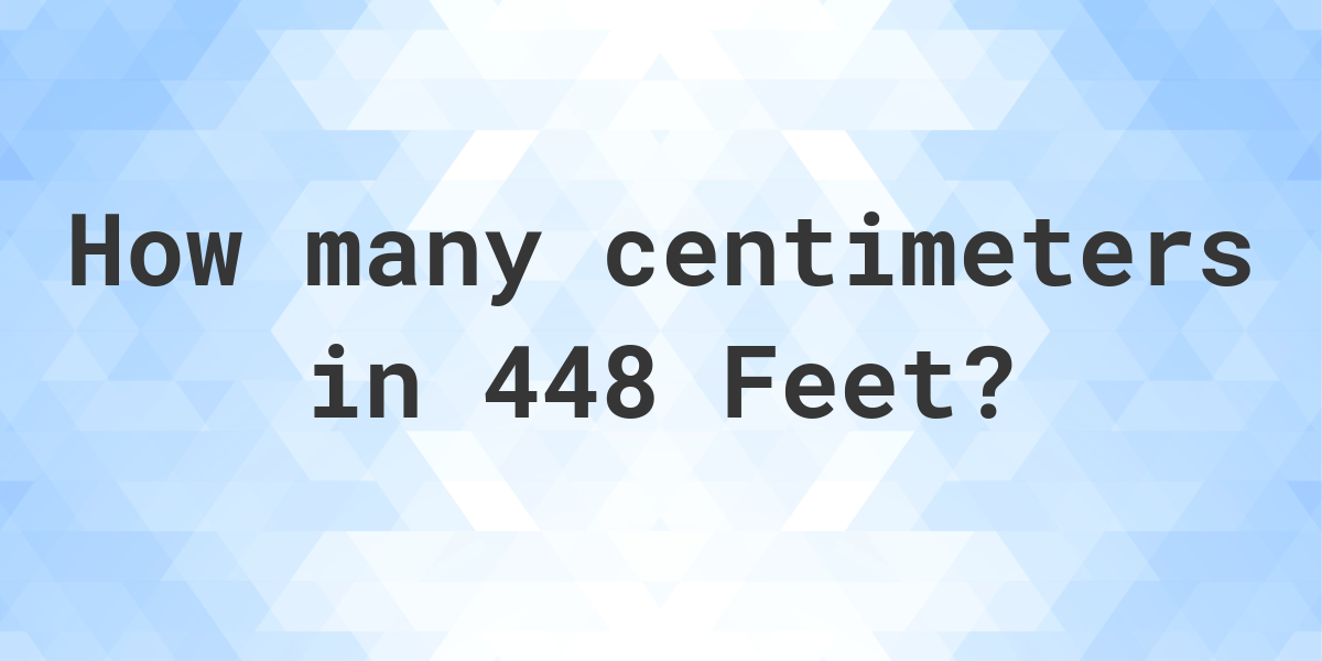 448 feet in centimeters - Calculatio