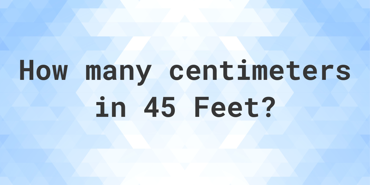 45 feet in centimeters - Calculatio