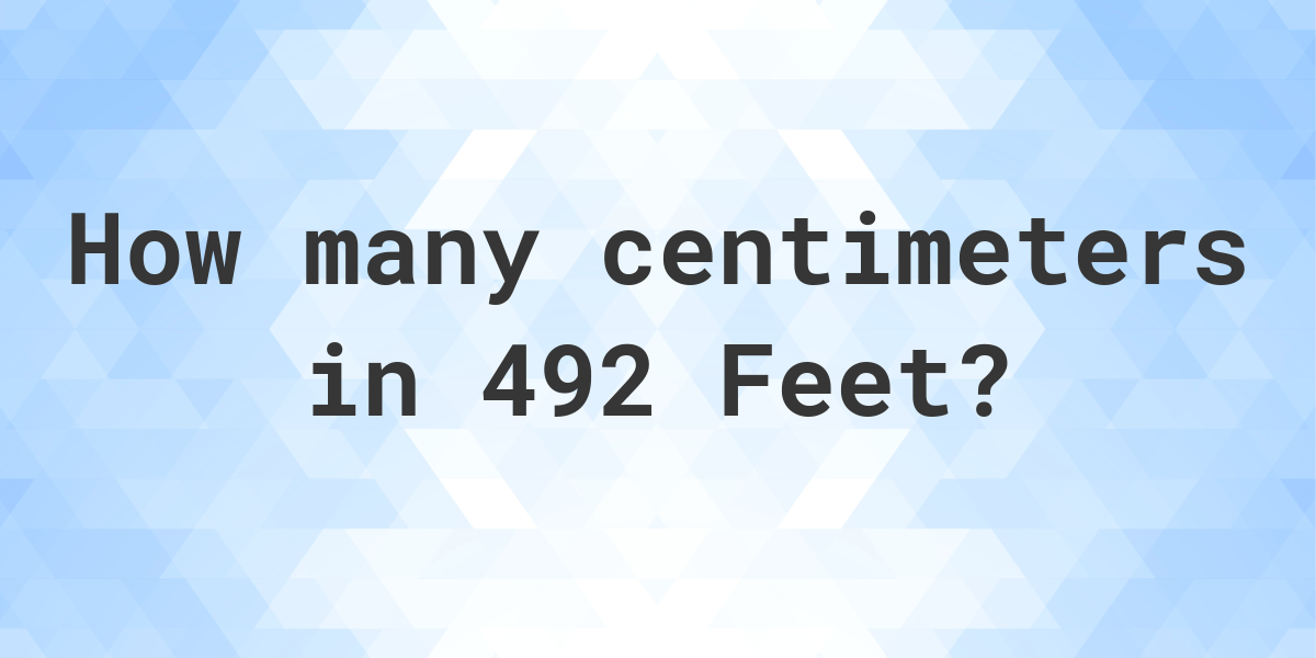 492 feet in centimeters - Calculatio