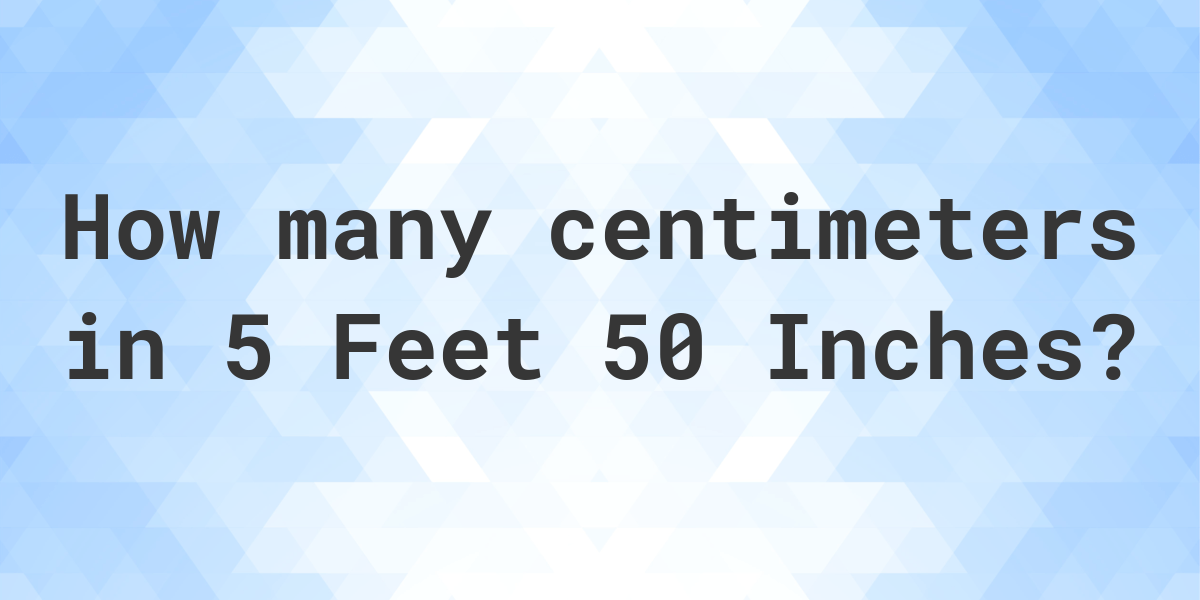 5 feet 50 inches in centimeters - Calculatio