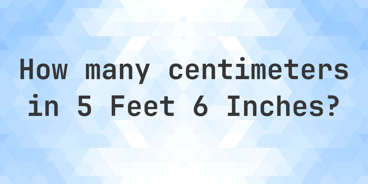 5 Feet 6 Inches In Centimeters Calculatio 5 Feet 6 Inches In Centimeters Calculatio