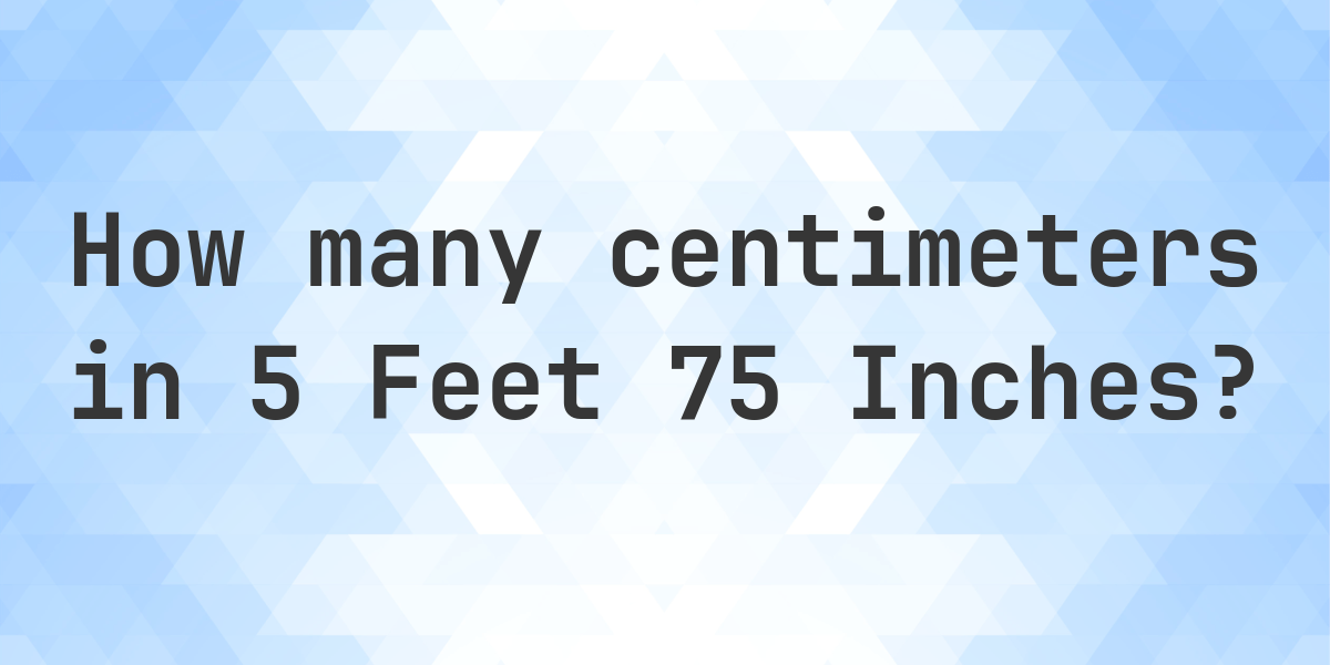 5 feet 75 inches in centimeters - Calculatio