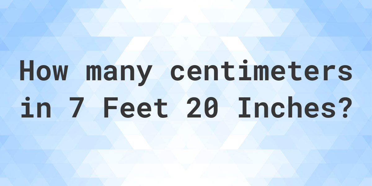 7 feet 20 inches in centimeters - Calculatio