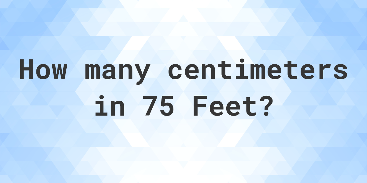 75 feet in centimeters - Calculatio
