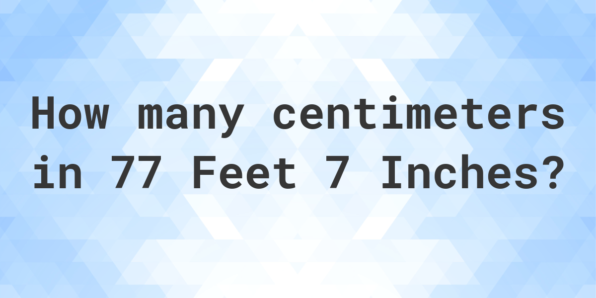 77 feet 7 inches in centimeters - Calculatio