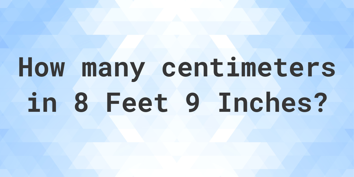 8 feet 9 inches in centimeters - Calculatio