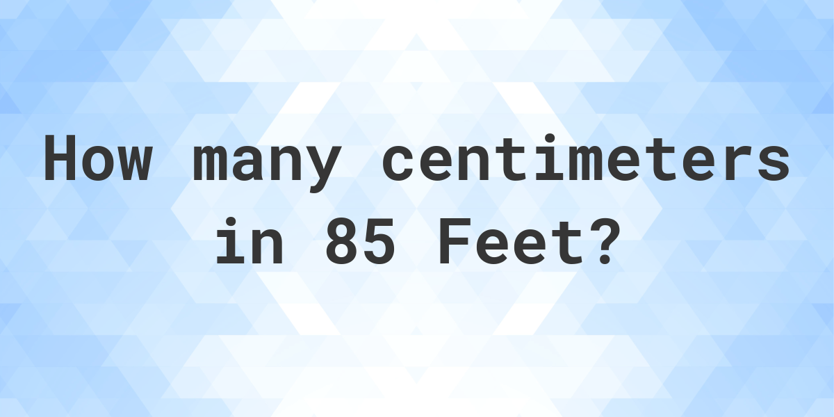 85 feet in centimeters - Calculatio