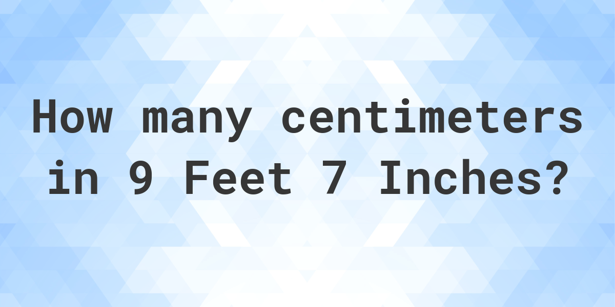 9 feet 7 inches in centimeters - Calculatio