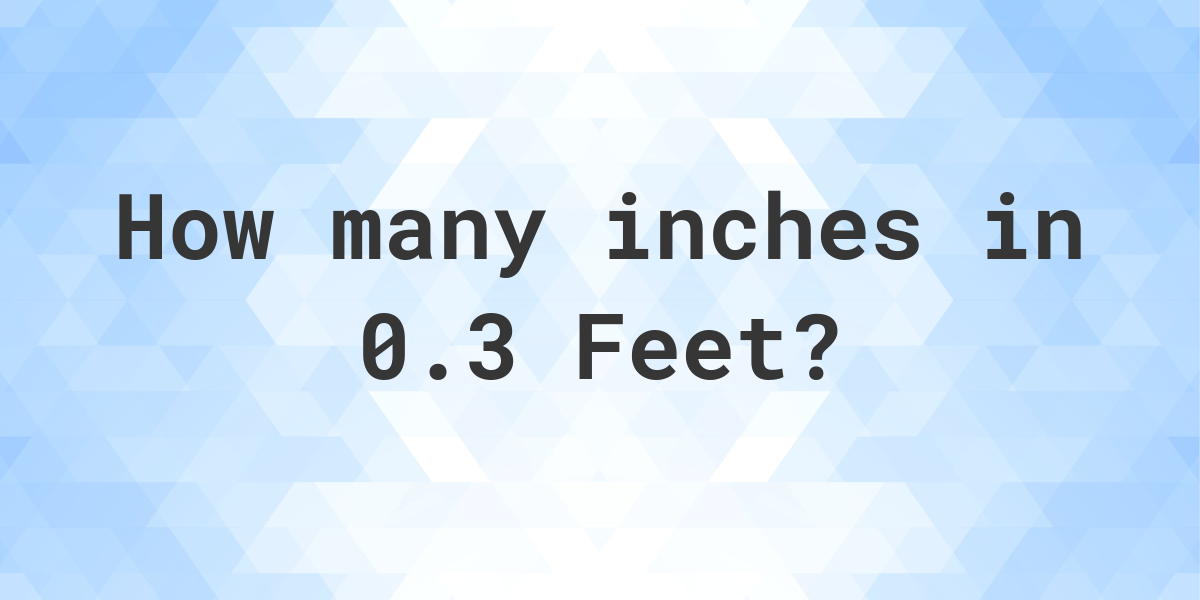 0.3 feet in inches - Calculatio