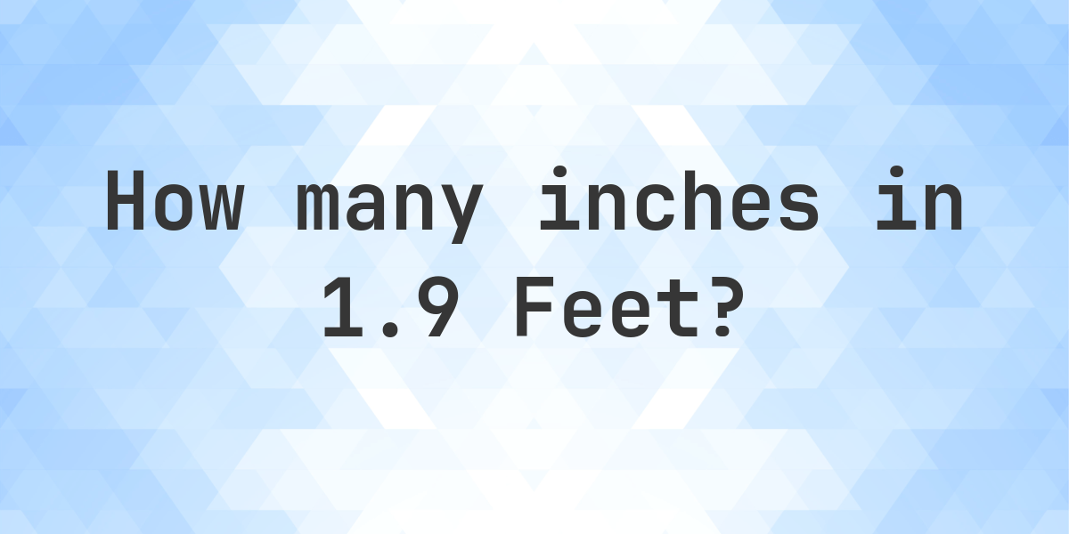 1.9 feet in inches — 22.8″ - Calculatio