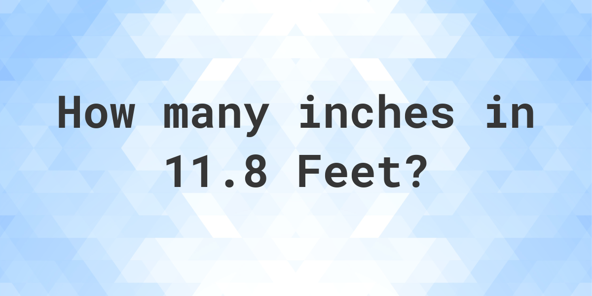 11.8 feet in inches - Calculatio