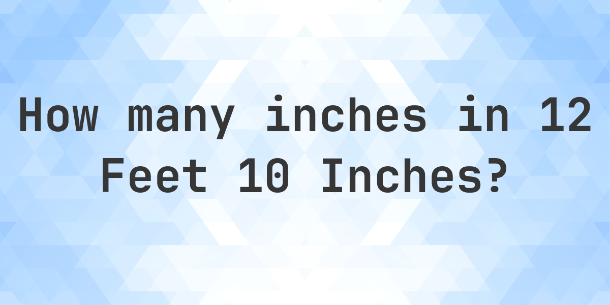 12 feet 10 inches in inches — 154″ - Calculatio