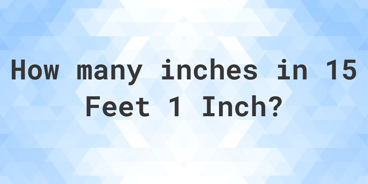 15 feet 1 inch in inches - Calculatio