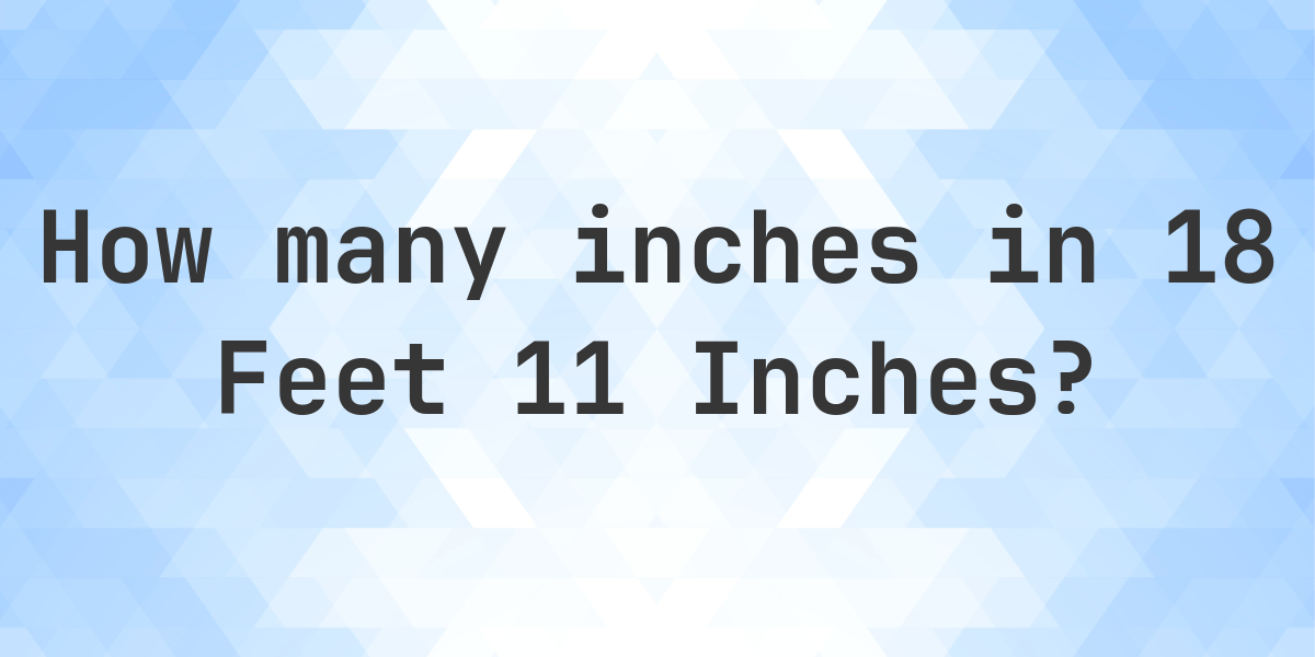 18 feet 11 inches in inches — 227″ - Calculatio
