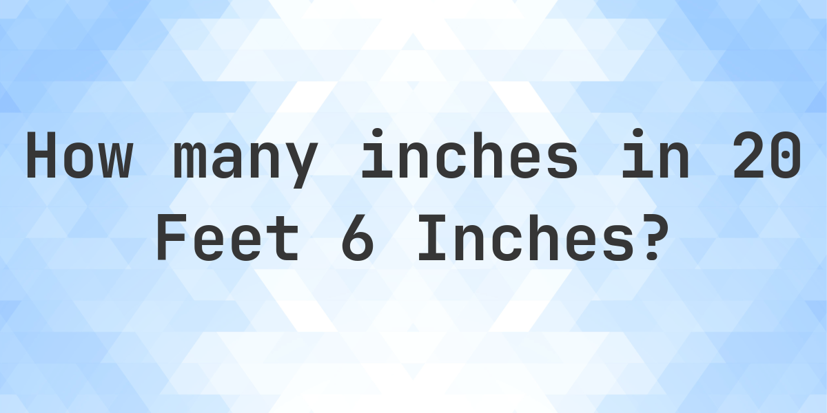 20 feet 6 inches in inches — 246″ - Calculatio